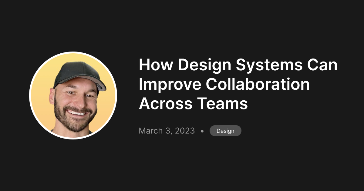 How Design Systems Can Improve Collaboration Across Teams | Greg Parker